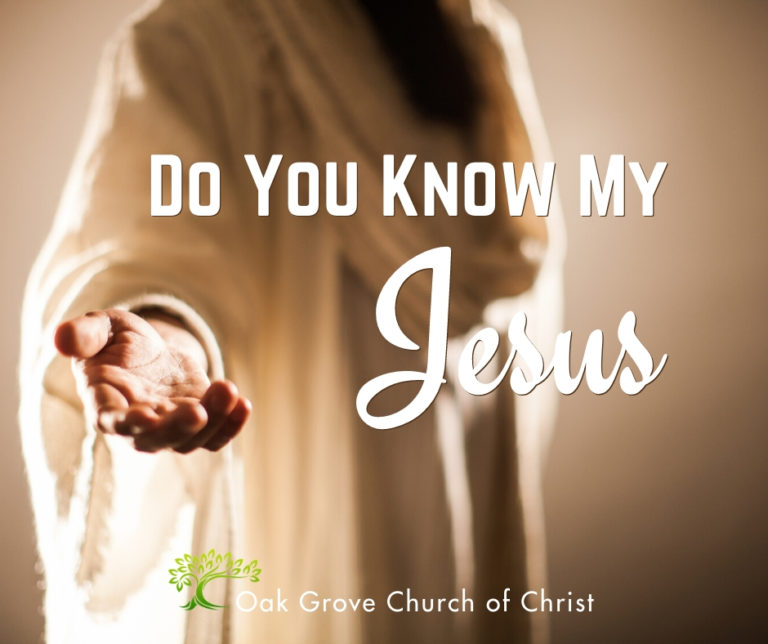 Do You Know My Jesus Oak Grove Church Of Christ do-you-know-my-jesus-oak-grove-church-of-christ
