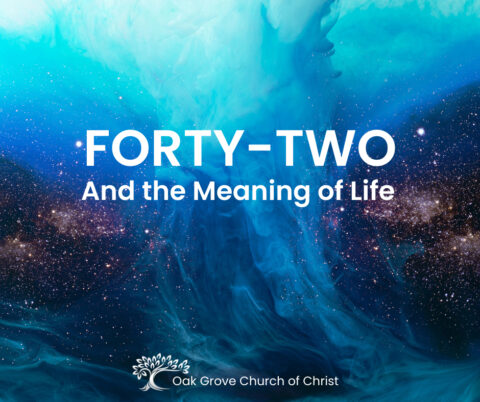 Forty-two and the Meaning of Life | Oak Grove Church of Christ